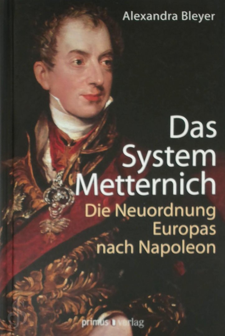 Boekwinkeltjes.nl - Bleyer, Alexandra - Das System Metternich Die ...